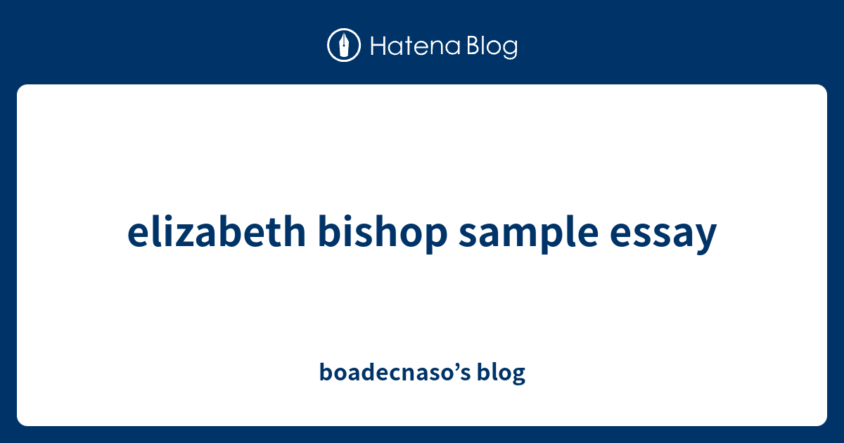 elizabeth bishop sample essay - boadecnaso’s blog
