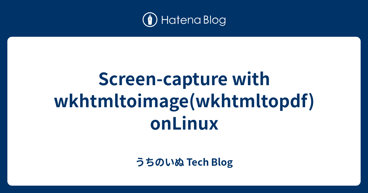 Screen-capture with wkhtmltoimage(wkhtmltopdf) onLinux - うちのいぬ Tech Blog