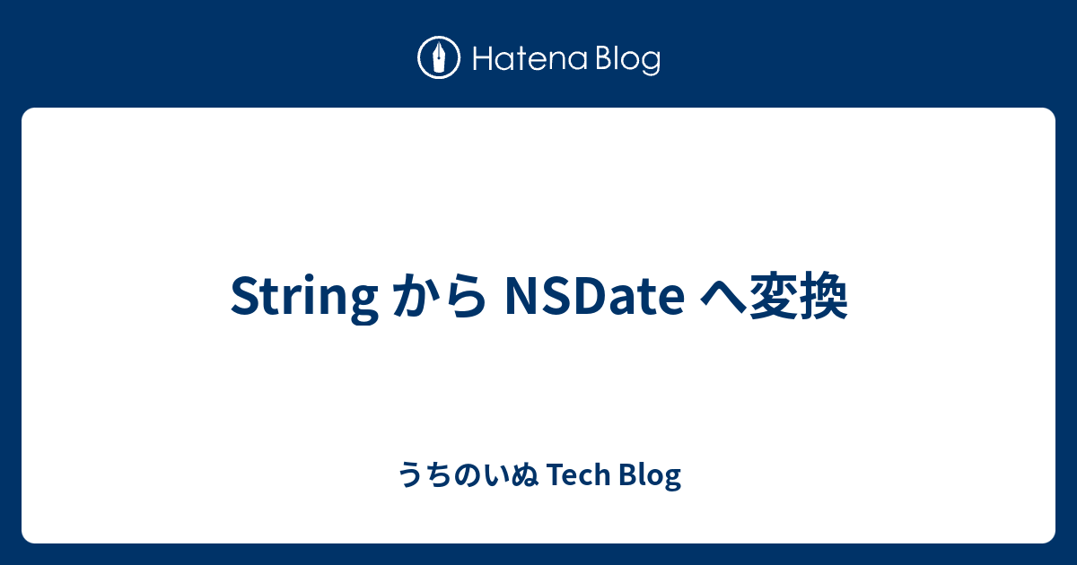 String から NSDate へ変換 - うちのいぬ Tech Blog