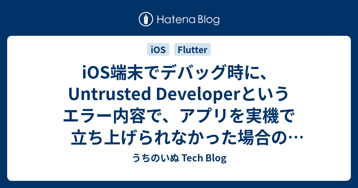iOS端末でデバッグ時に、Untrusted Developerというエラー内容で、アプリを実機で立ち上げられなかった場合の対処法 - うちのいぬ Tech Blog