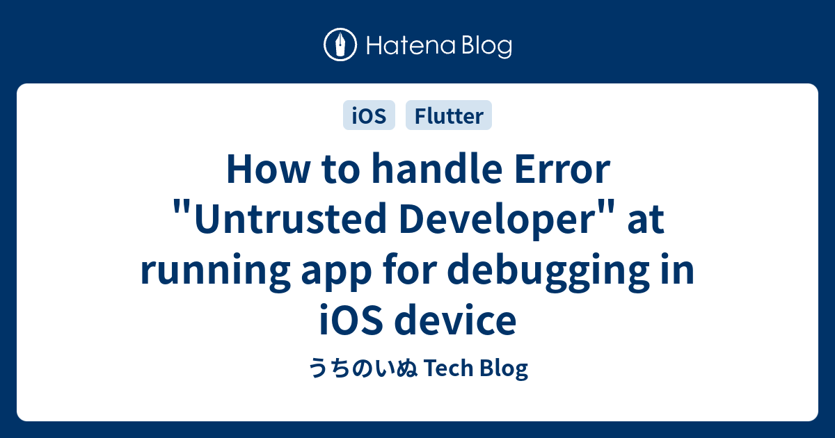 How to handle Error "Untrusted Developer" at running app for debugging in iOS device - うちのいぬ ...