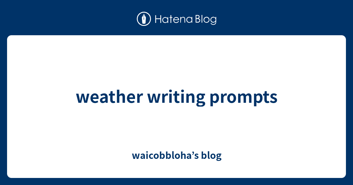 weather writing prompts - waicobbloha’s blog