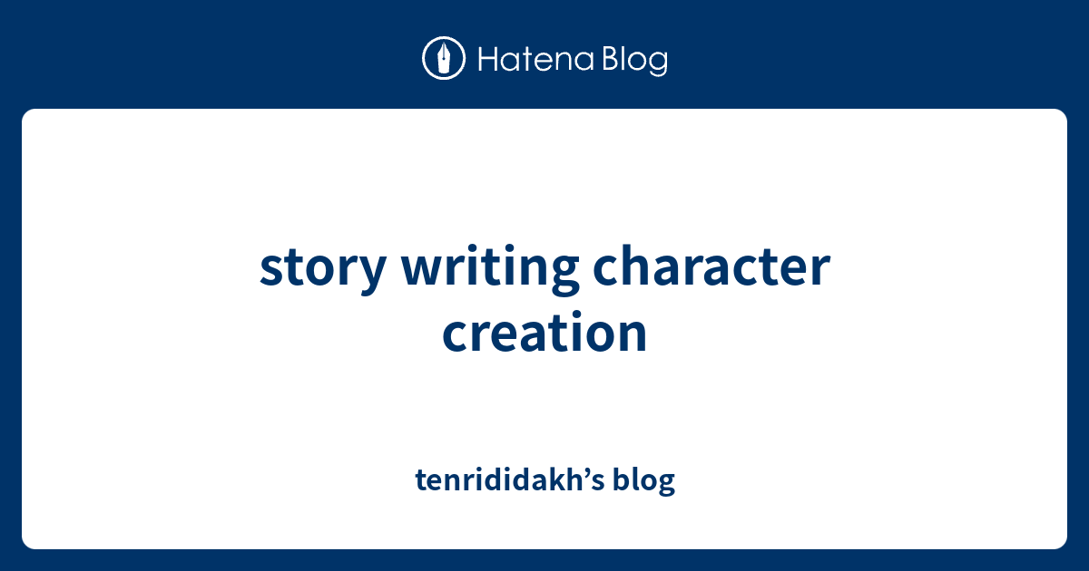 story writing character creation - tenrididakh’s blog