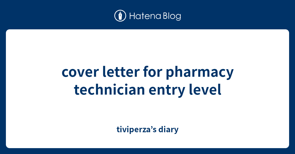 cover letter for pharmacy technician entry level - tiviperza’s diary