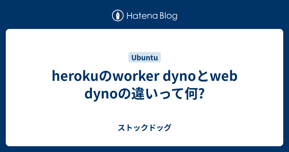 herokuのworker dynoとweb dynoの違いって何? - ストックドッグ