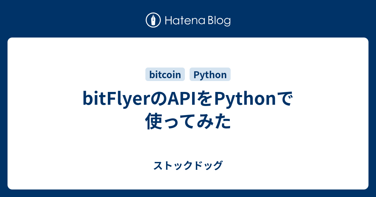 bitFlyerのAPIをPythonで使ってみた - ストックドッグ
