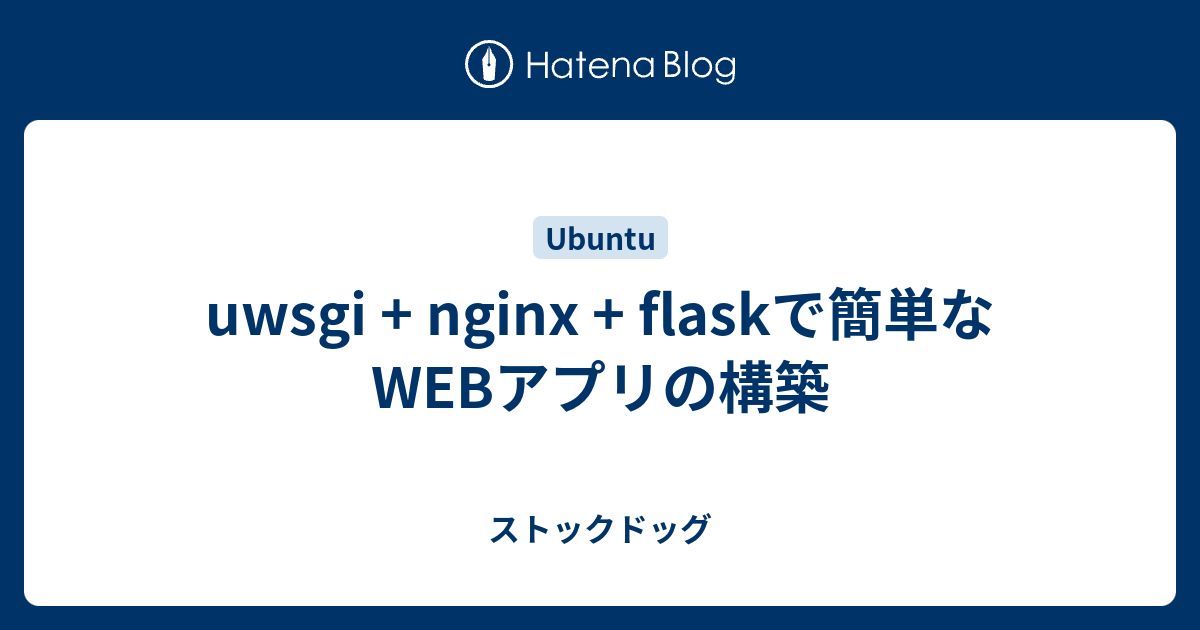 uwsgi + nginx + flaskで簡単なWEBアプリの構築 - ストックドッグ