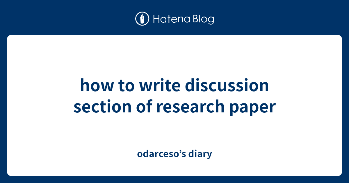 how to write discussion section of research paper - odarceso’s diary