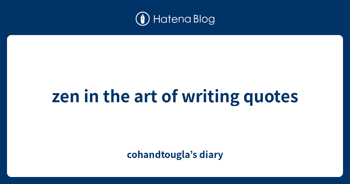 zen in the art of writing quotes - cohandtougla’s diary