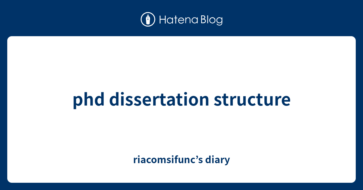 phd dissertation structure - riacomsifunc’s diary