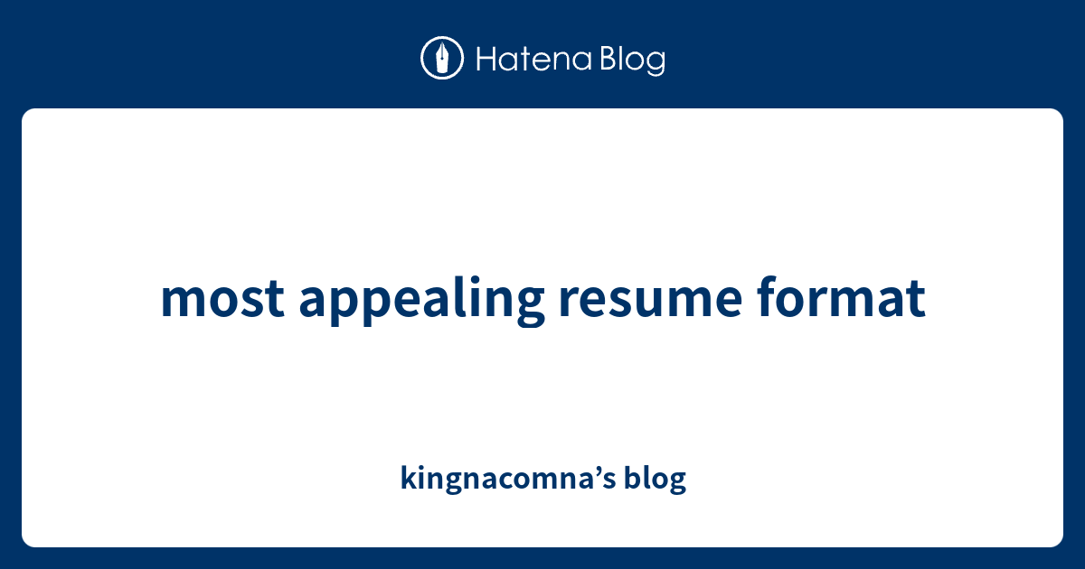 most appealing resume format - kingnacomna’s blog