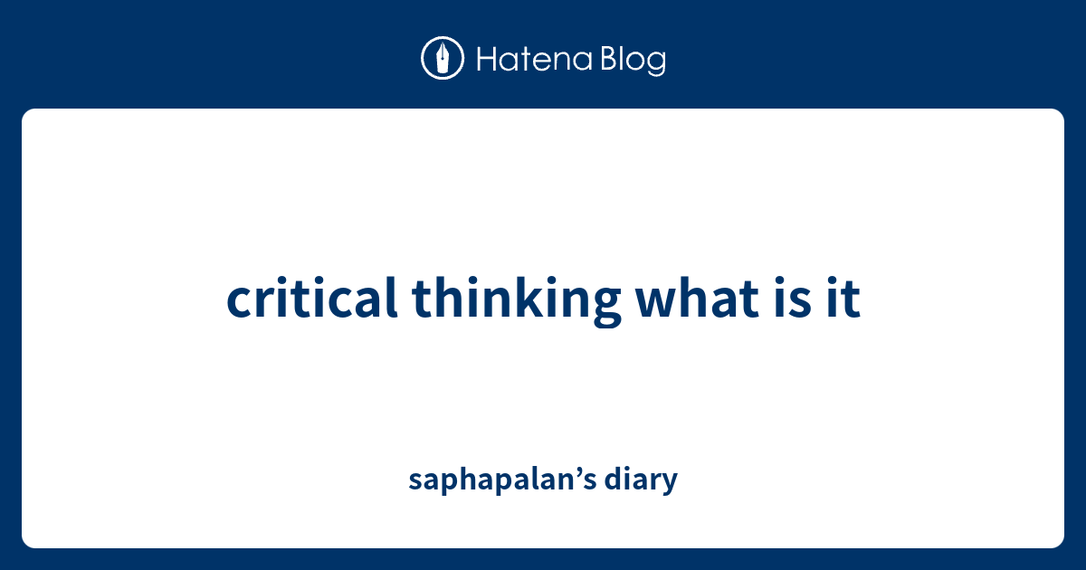 critical thinking what is it - saphapalan’s diary