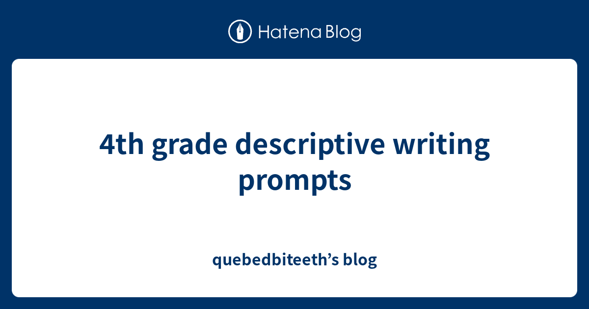 4th grade descriptive writing prompts - quebedbiteeth’s blog