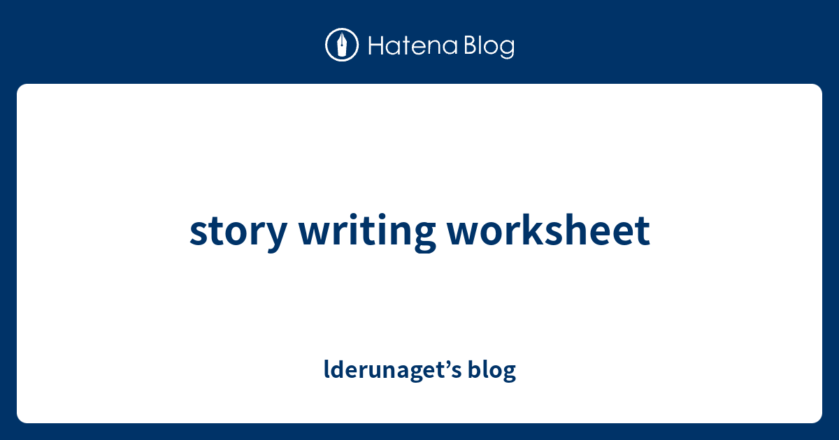 story writing worksheet - lderunaget’s blog