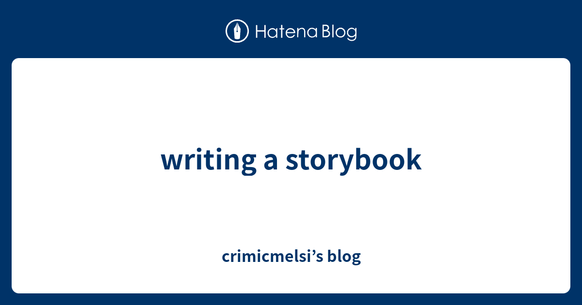 writing a storybook - crimicmelsi’s blog