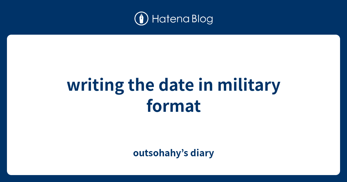 writing the date in military format - outsohahy’s diary
