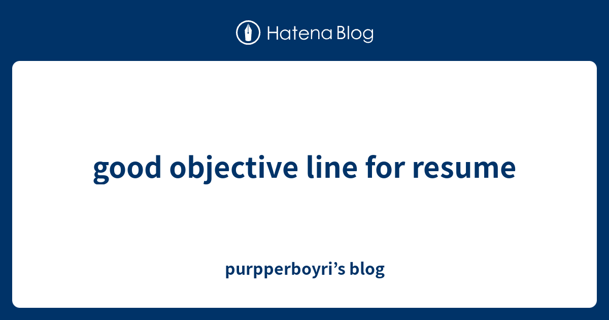 good objective line for resume - purpperboyri’s blog