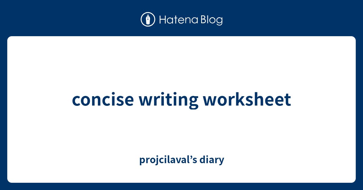 concise writing worksheet - projcilaval’s diary