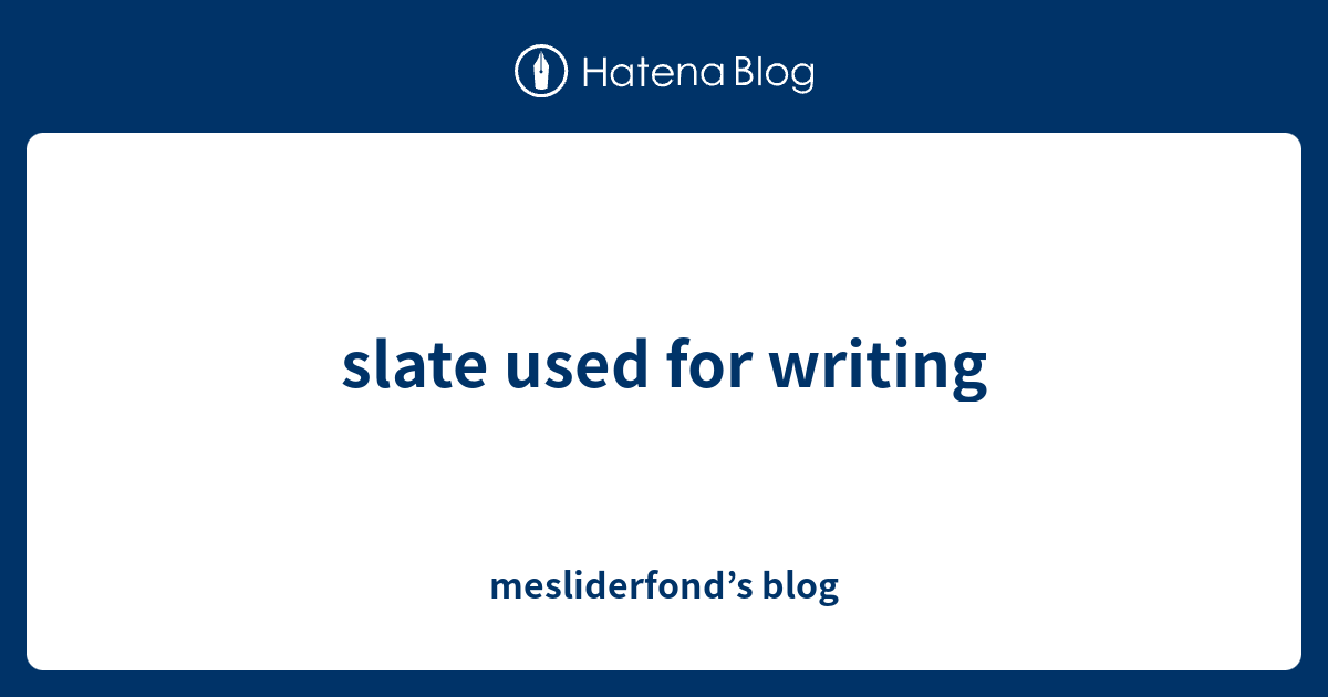 slate used for writing - mesliderfond’s blog