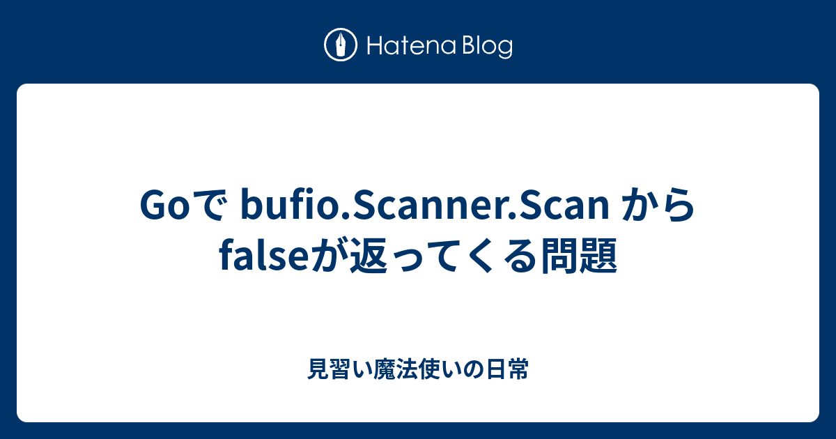 Goで bufio.Scanner.Scan からfalseが返ってくる問題 - 見習い魔法使いの日常