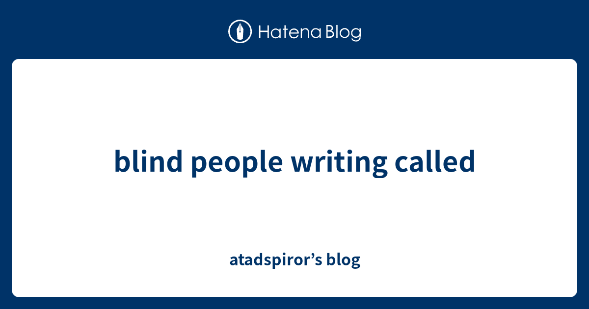 blind people writing called - atadspiror’s blog