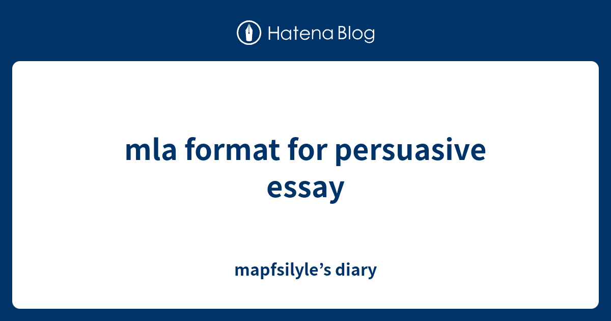 mla format for persuasive essay - mapfsilyle’s diary
