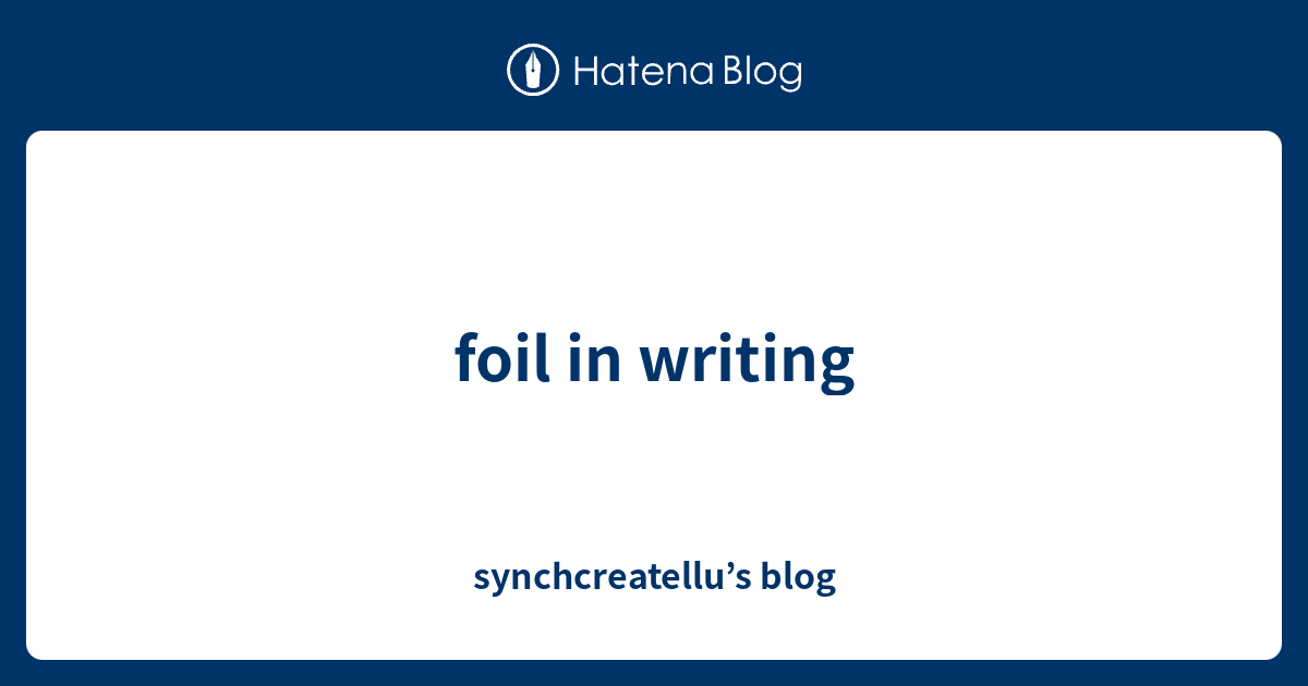 foil in writing - synchcreatellu’s blog