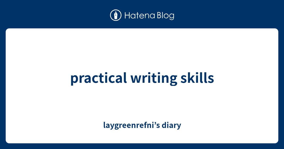 practical writing skills - laygreenrefni’s diary