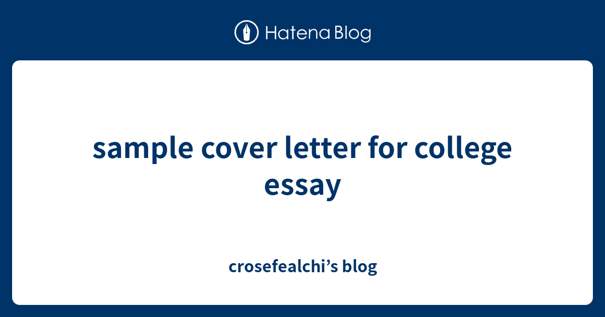 sample cover letter for college essay - crosefealchi’s blog