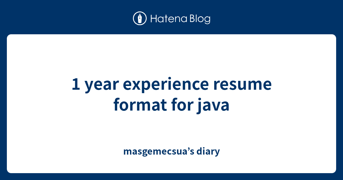 1 year experience resume format for java - masgemecsua’s diary