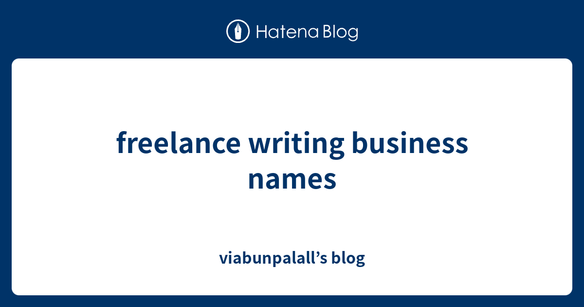 freelance writing business names - viabunpalall’s blog
