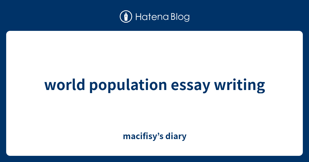 world population essay writing - macifisy’s diary