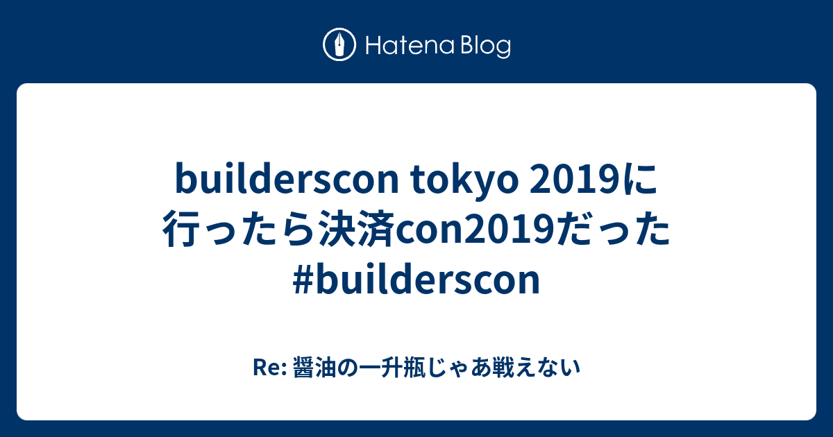 builderscon tokyo 2019に行ったら決済con2019だった #builderscon - Re: 醤油の一升瓶じゃあ戦えない