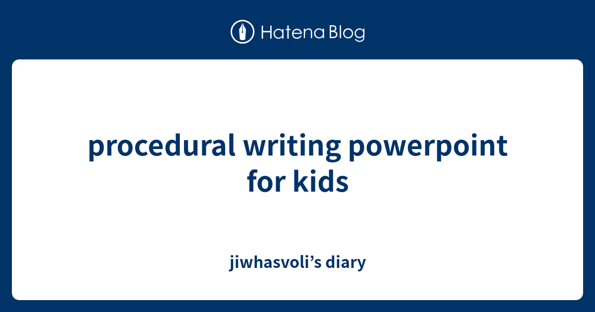 procedural writing powerpoint for kids - jiwhasvoli’s diary