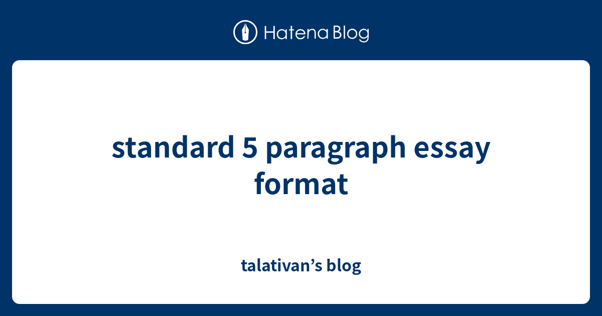standard 5 paragraph essay format - talativan’s blog