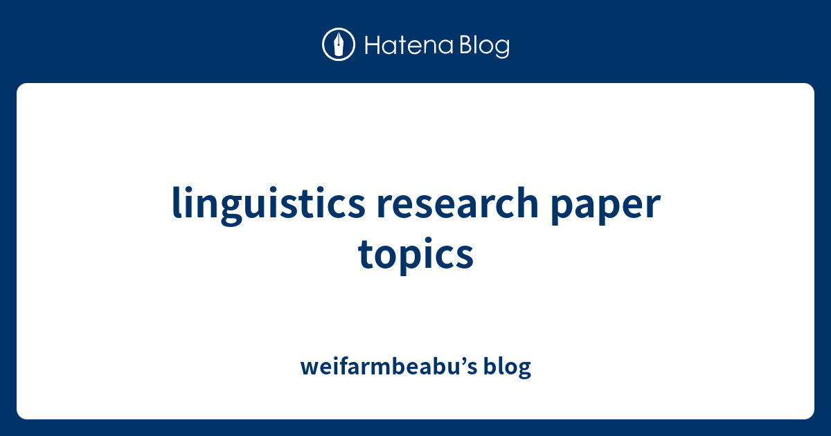 linguistics research paper topics - weifarmbeabu’s blog
