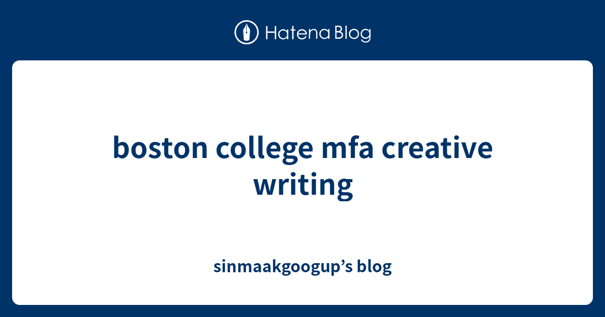boston college mfa creative writing - sinmaakgoogup’s blog