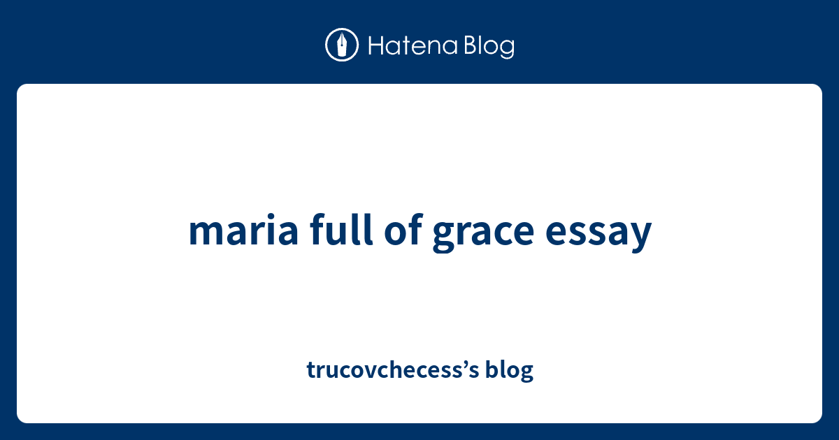 maria full of grace essay - trucovchecess’s blog