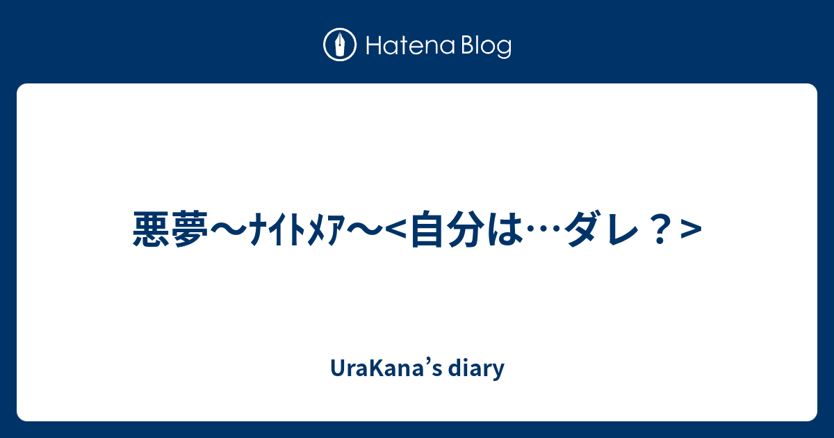 悪夢～ﾅｲﾄﾒｱ～ - UraKana’s diary