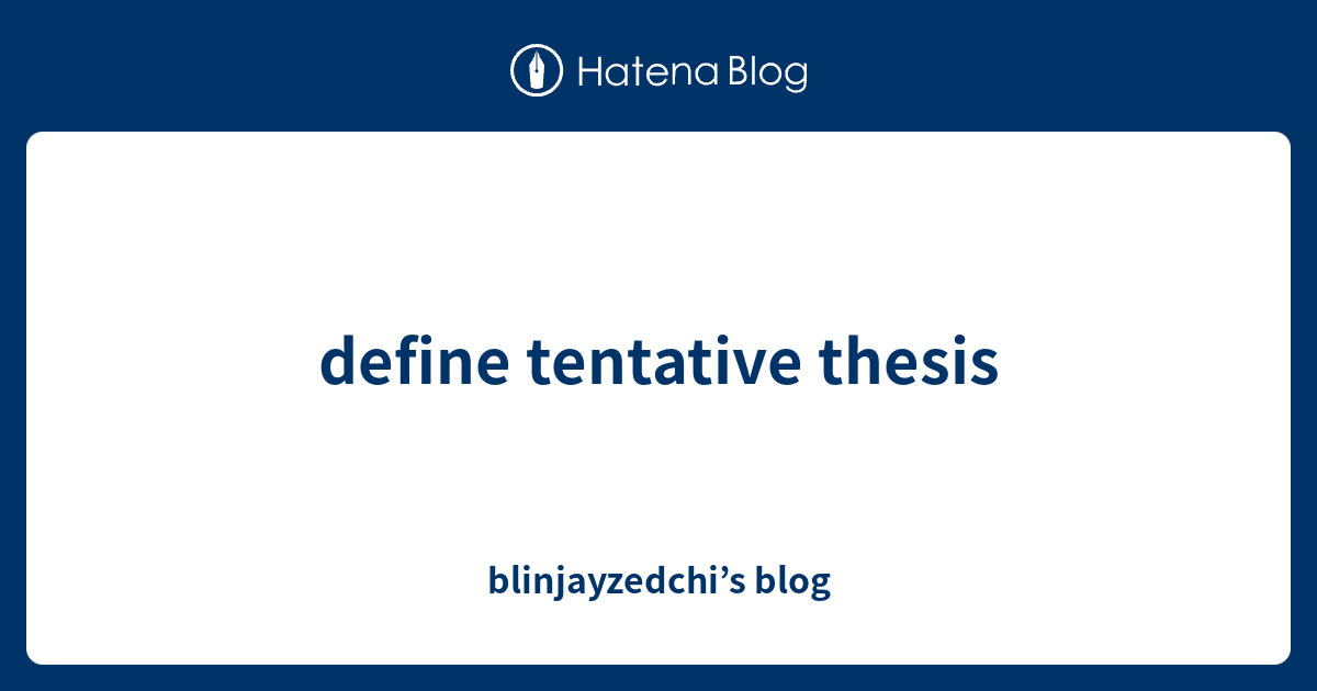 define tentative thesis - blinjayzedchi’s blog