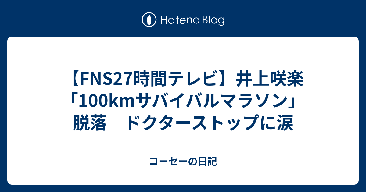 【FNS27時間テレビ】井上咲楽「100kmサバイバルマラソン」脱落 ドクターストップに涙 - コーセーの日記