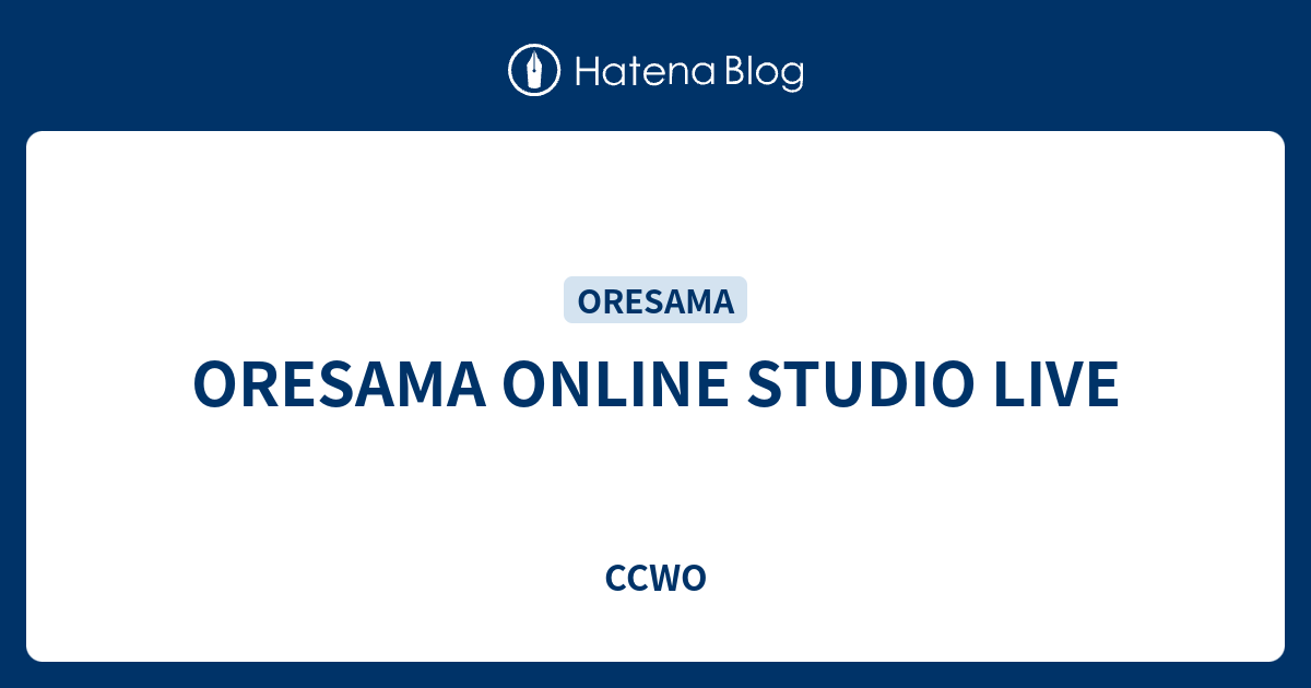 ORESAMA ONLINE STUDIO LIVE - CCWO