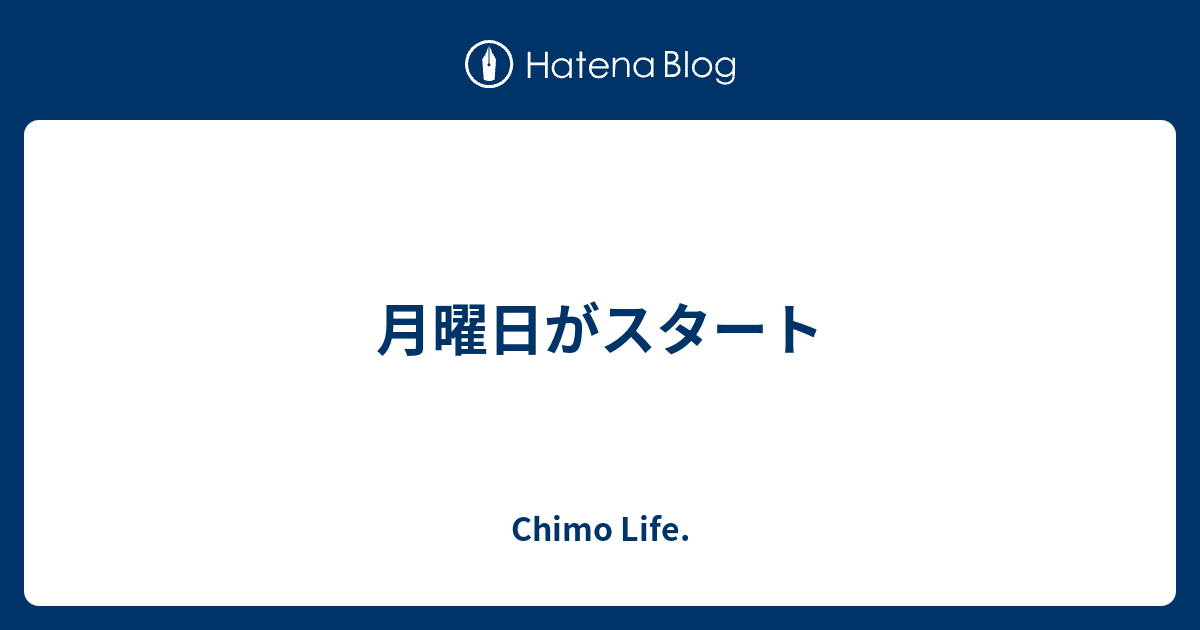 月曜日がスタート - Chimo Life.