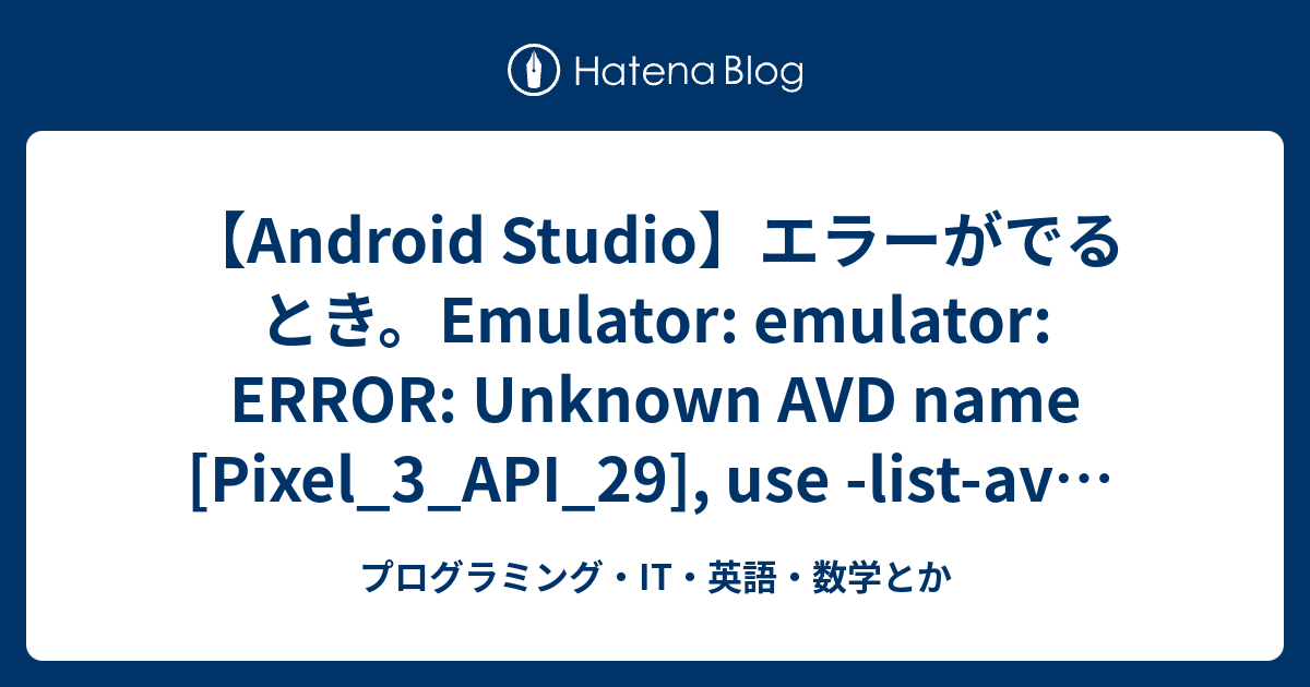 【Android Studio】エラーがでるとき。Emulator: emulator: ERROR: Unknown AVD name [Pixel_3_API_29], use -list ...