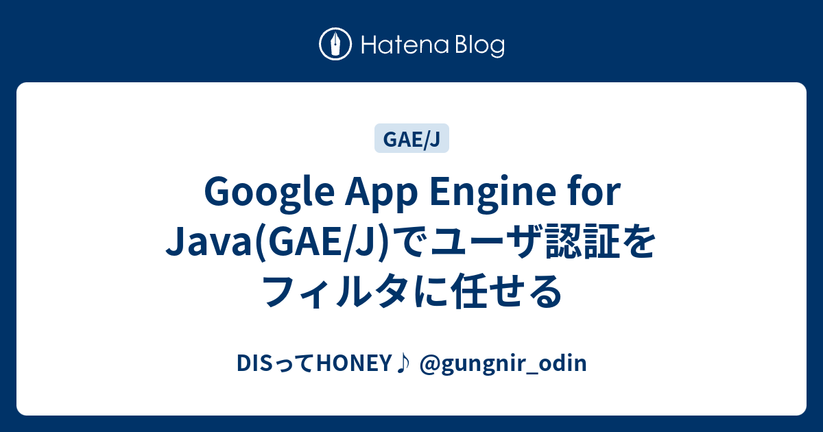 Google App Engine for Java(GAE/J)でユーザ認証をフィルタに任せる - DISってHONEY♪ @gungnir_odin