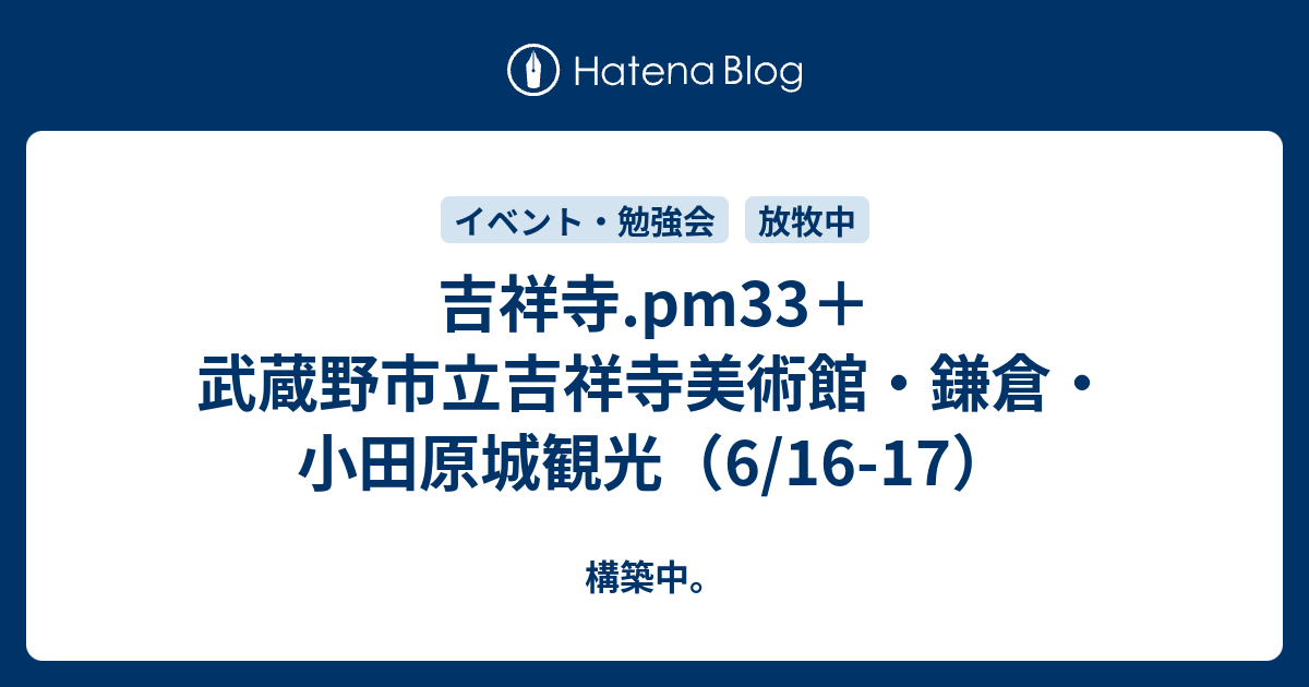 吉祥寺.pm33＋武蔵野市立吉祥寺美術館・鎌倉・小田原城観光（6/16-17） - 構築中。