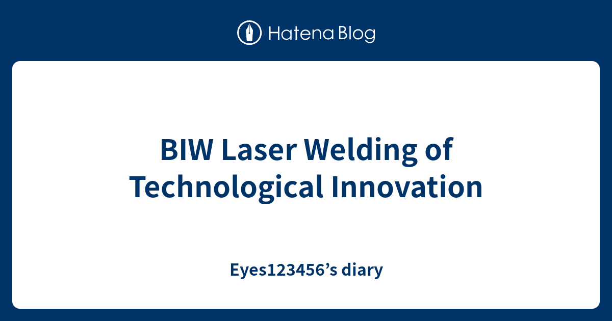 BIW Laser Welding of Technological Innovation - Eyes123456’s diary