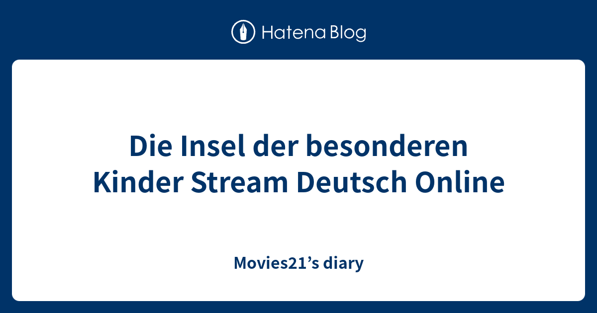 Die Insel der besonderen Kinder Stream Deutsch Online - Movies21’s diary