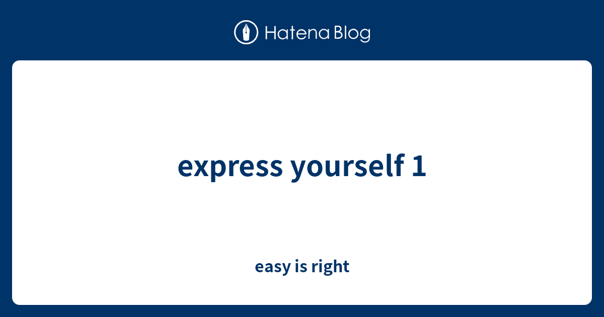 express yourself 1 - easy is right