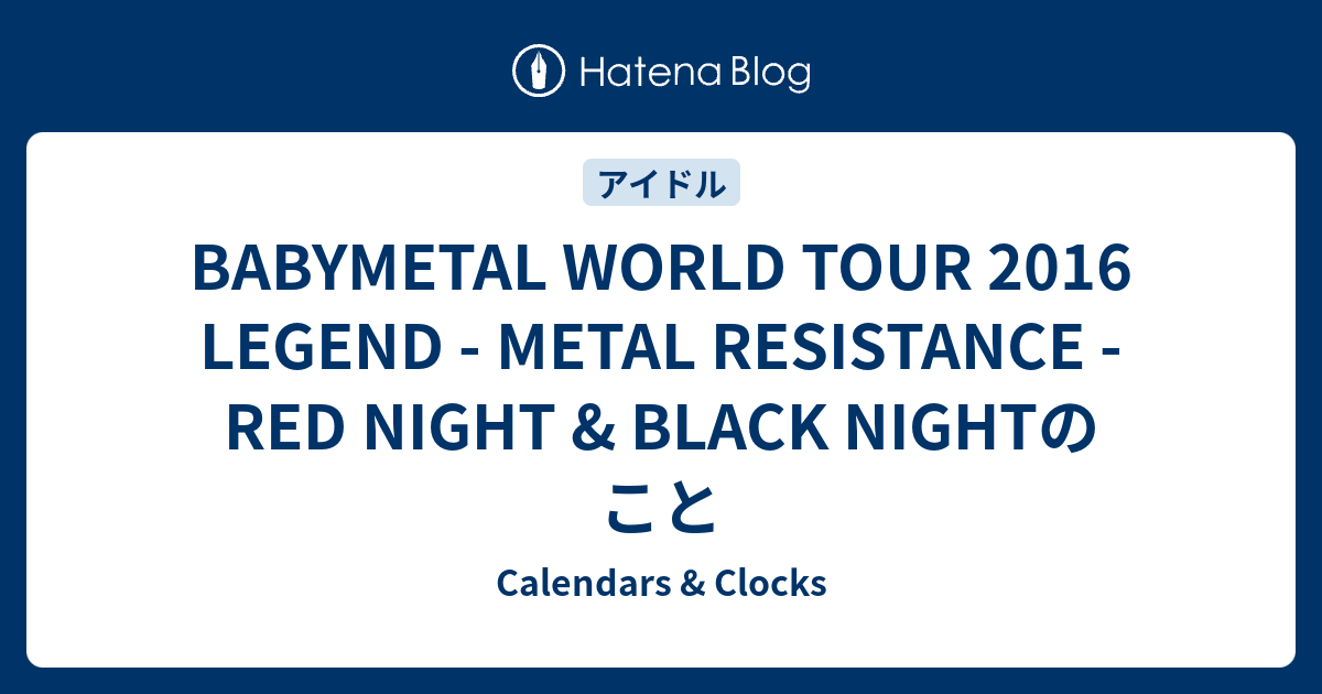 BABYMETAL WORLD TOUR 2016 LEGEND - METAL RESISTANCE - RED NIGHT & BLACK NIGHTのこと - Calendars ...